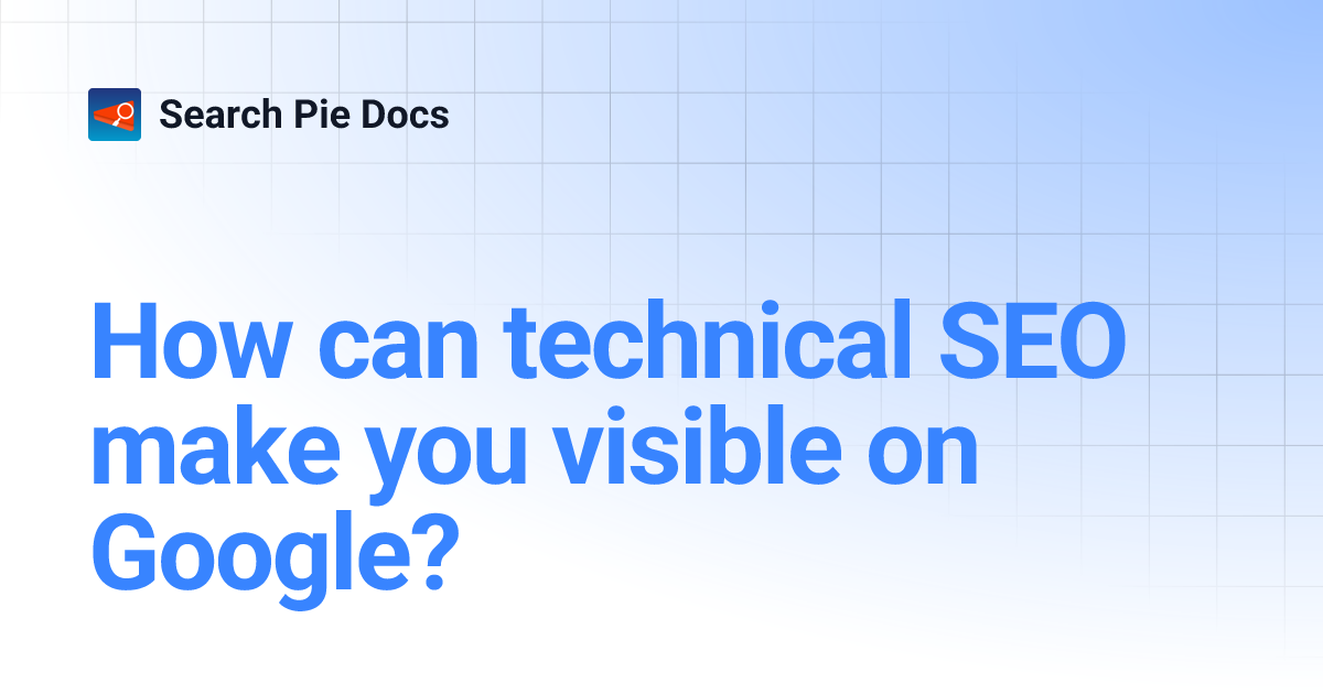 How can technical SEO make you visible on Google? | Search Pie Docs